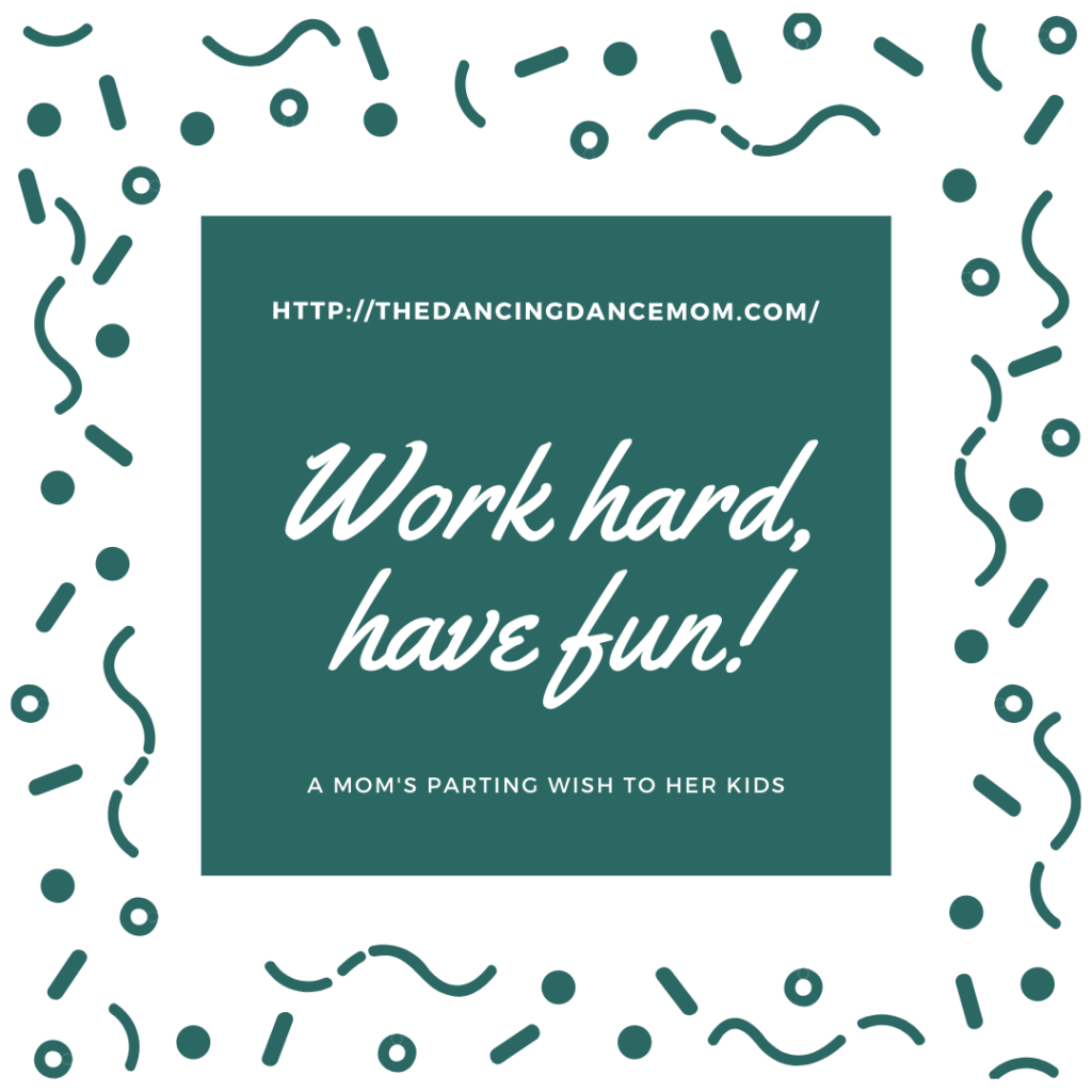 Work hard, have fun! | The Dancing Dance Mom